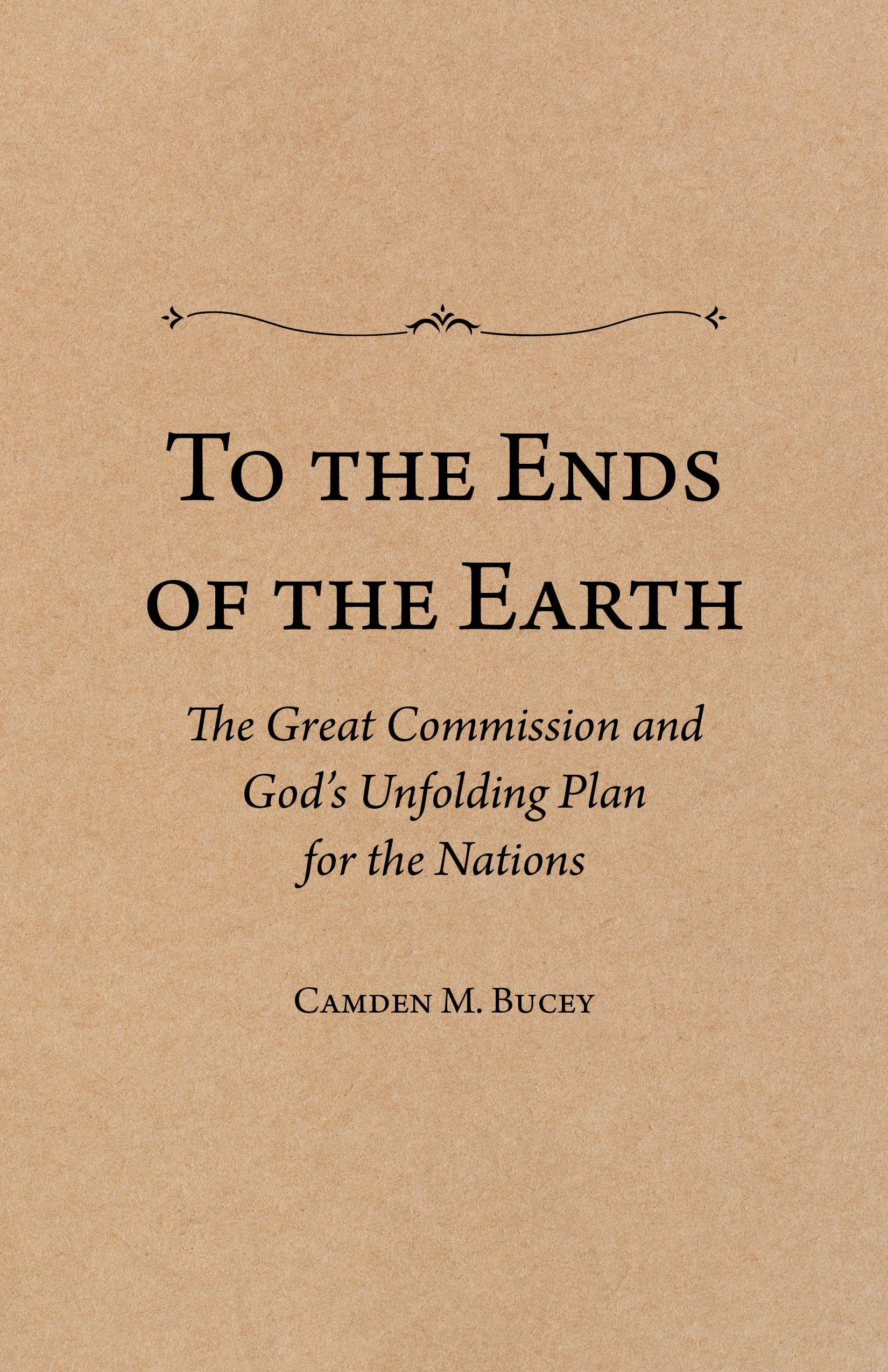 To the Ends of the Earth: The Great Commission and God’s Unfolding Plan ...